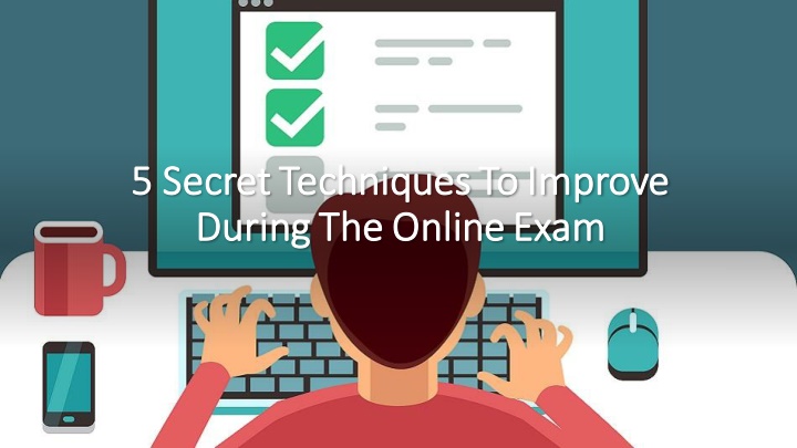 PPT - 5 Secret Techniques To Improve During The Online Exam PowerPoint ...