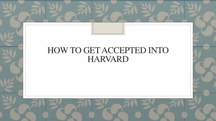 PPT - How To Get Accepted Into Harvard PowerPoint Presentation, free ...