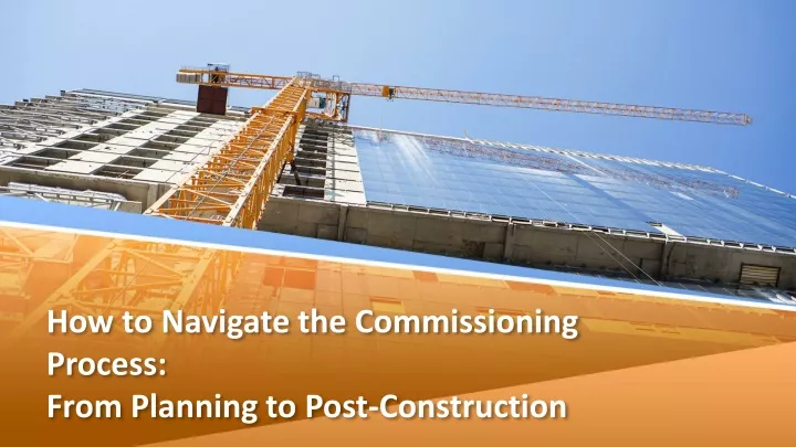 PPT - How to Navigate the Commissioning Process From Planning to Post ...