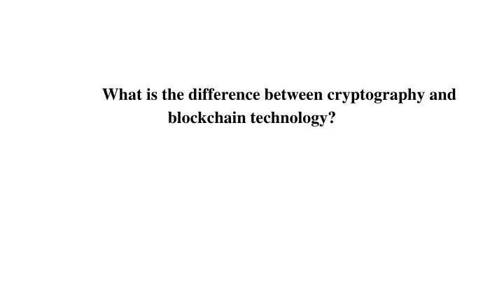 PPT - What is the difference between cryptography and blockchain technology_ PowerPoint ...