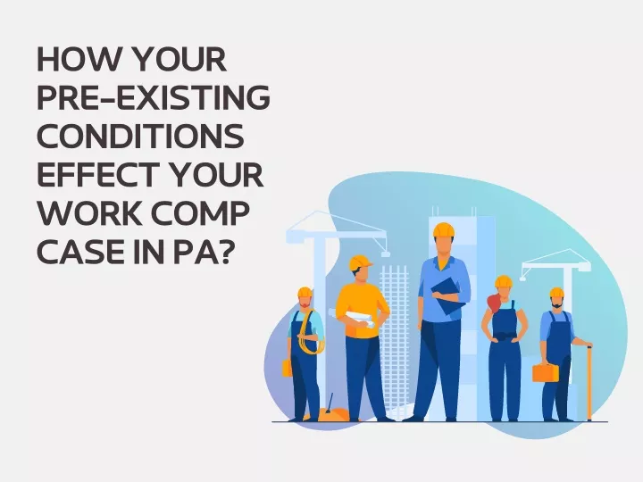 PPT - How Your Pre-Existing Conditions Effect Your Work Comp Case In PA ...