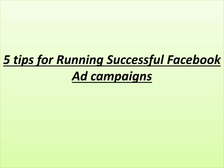 PPT - 5 tips for Running Successful Facebook Ad campaigns PowerPoint ... PPT - 5 tips for Running Successful Facebook Ad campaigns PowerPoint ...