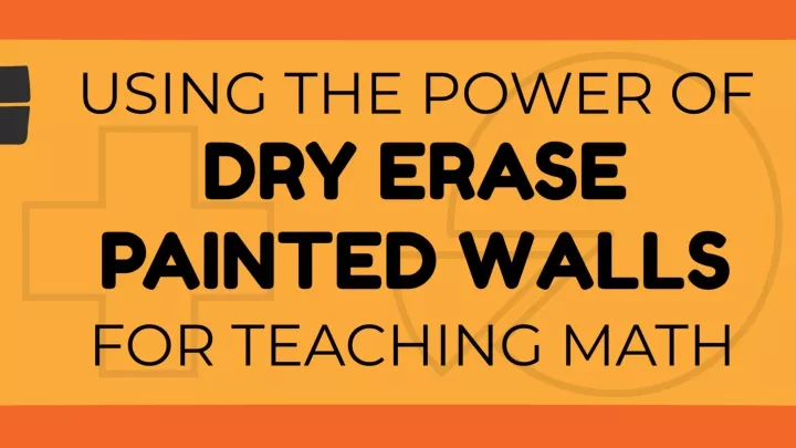 PPT - USING THE POWER OF DRY ERASE PAINTED WALLS FOR TEACHING MATH ...
