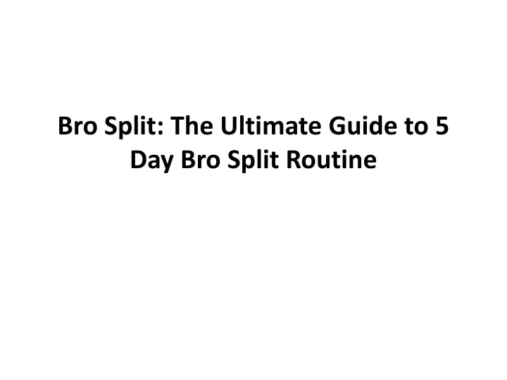 PPT - Bro Split: The Ultimate Guide to 5 Day Bro Split Routine ...