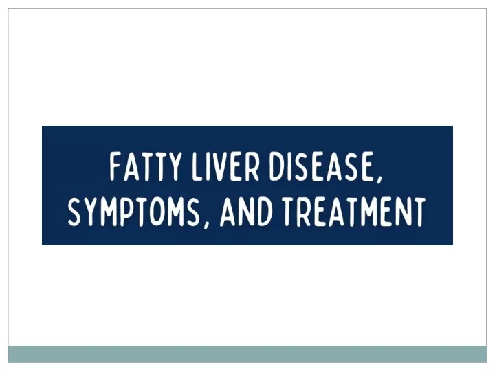 PPT - Fatty Liver Disease, Symptoms, and Treatment PowerPoint ...