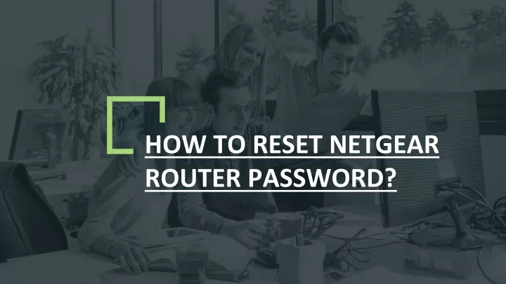 PPT - HOW TO RESET NETGEAR ROUTER PASSWORD? PowerPoint Presentation ... PPT - HOW TO RESET NETGEAR ROUTER PASSWORD? PowerPoint Presentation ...