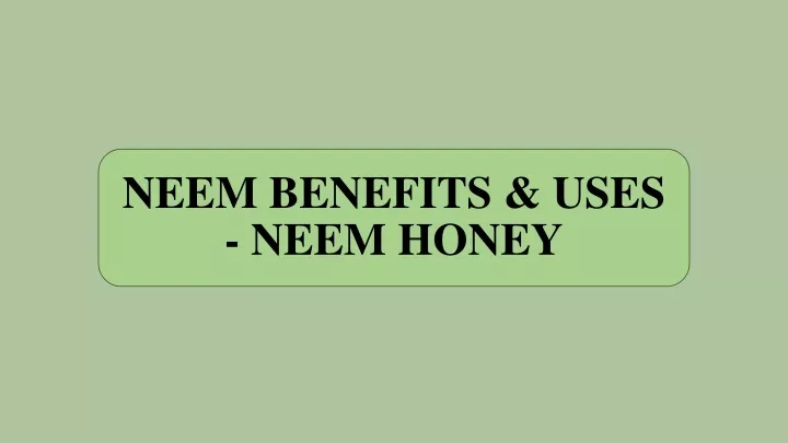 PPT - Neem Benefits & Uses Neem Honey PowerPoint Presentation, free ...