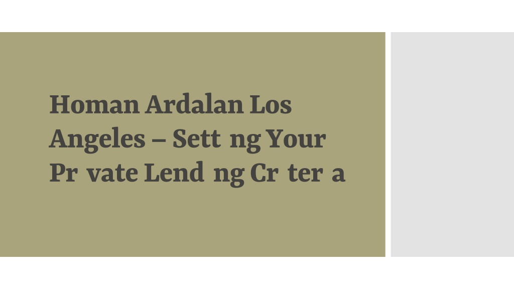 PPT - Homan Ardalan Los Angeles – Setting Your Private Lending Criteria ... PPT - Homan Ardalan Los Angeles – Setting Your Private Lending Criteria ...