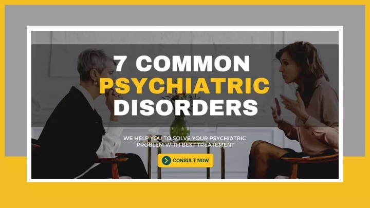 PPT - 7 Common Psychiatric Disorders PowerPoint Presentation, free ...