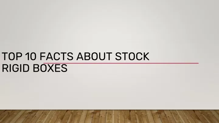 PPT - TOP 10 FACTS ABOUT STOCK RIGID BOXES PowerPoint Presentation ...
