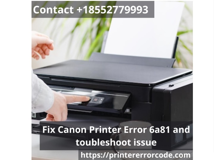 PPT - Fix Canon Printer Error 6a81 and toubleshoot issue PowerPoint ...