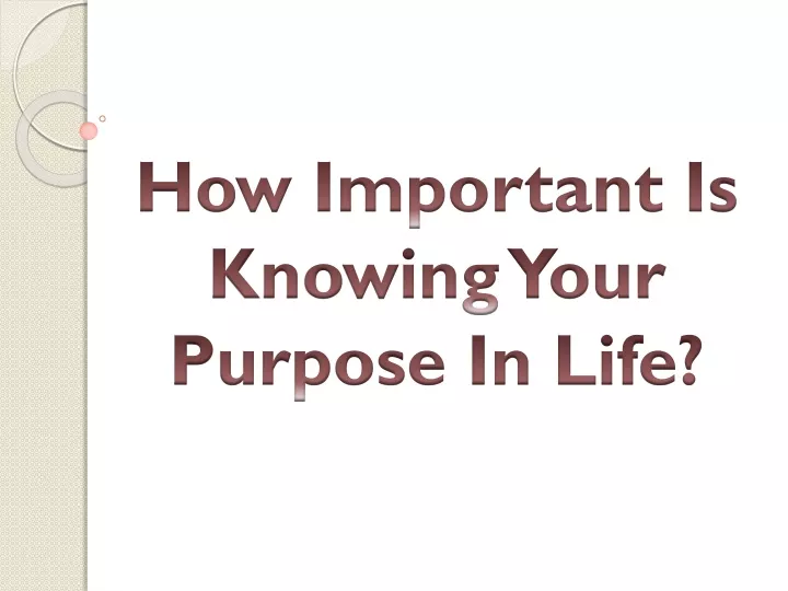 PPT - How Important Is Knowing Your Purpose In Life? PowerPoint ...