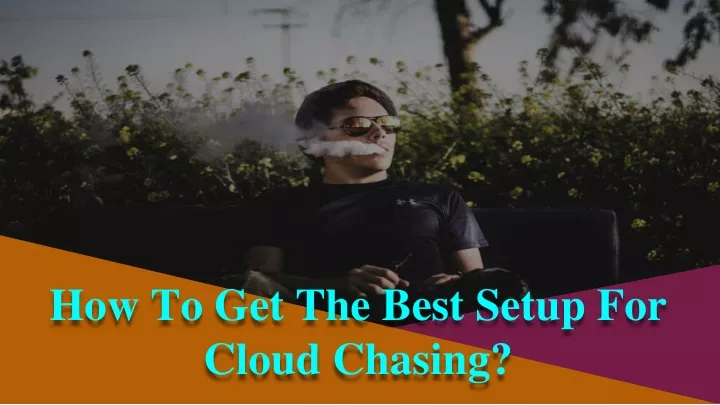 PPT - How To Get The Best Setup For Cloud Chasing_ PowerPoint ...