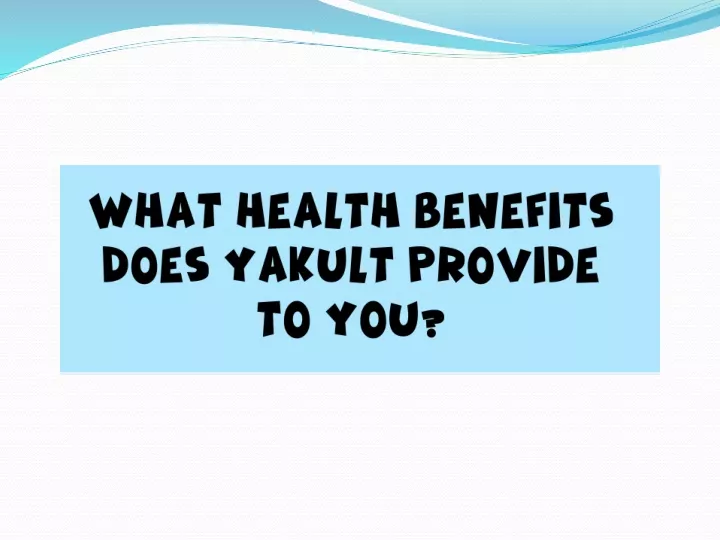 PPT - What Health Benefits does Yakult Provide to you - Yakult India ...