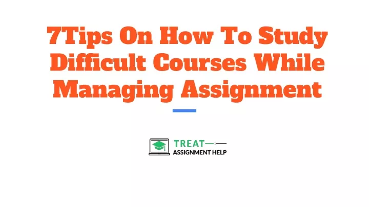 PPT - 7Tips On How To Study Difficult Courses While Managing Assignment ...
