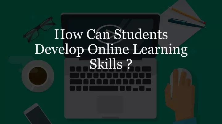 PPT - How Can Students Develop Online Learning Skills? PowerPoint ...