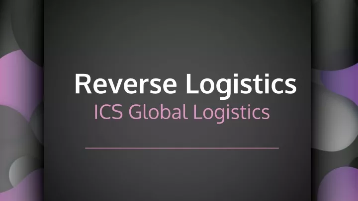 PPT - Reverse Logistics - ICS Global Logistics PowerPoint Presentation ...