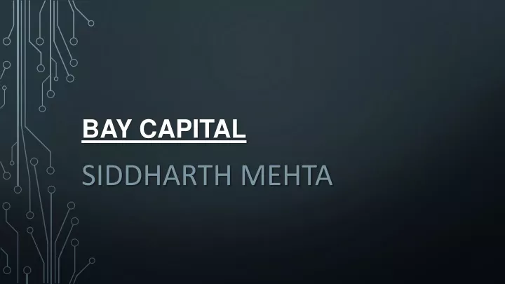 PPT - Siddharth Mehta Bay Capital talks about the growing ...