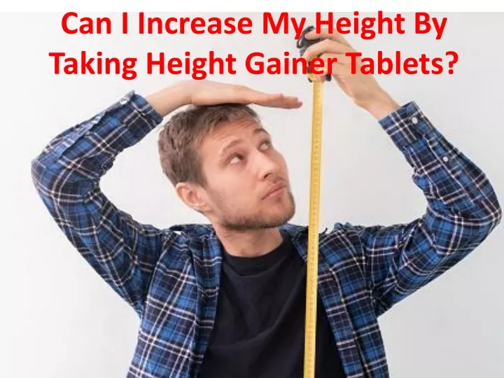 PPT - Can I Increase My Height By Taking Height Gainer Tablets ...
