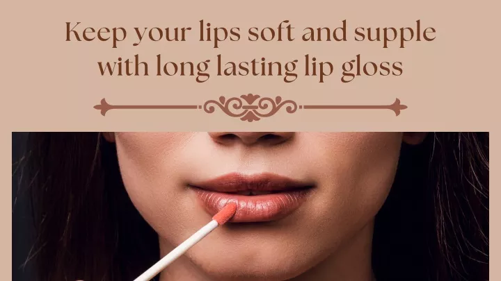 PPT - Keep your lips soft and supple with long lasting lip gloss ...