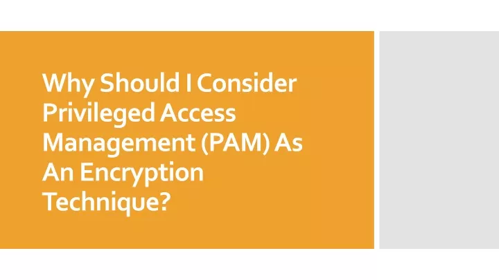 PPT - Why Should I Consider Privileged Access Management (PAM) As An Encryption Technique ...