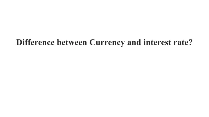 PPT - Difference between Currency and interest rate_ PowerPoint ...