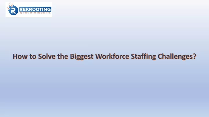 PPT - How to Solve the Biggest Workforce Staffing Challenges PowerPoint ...