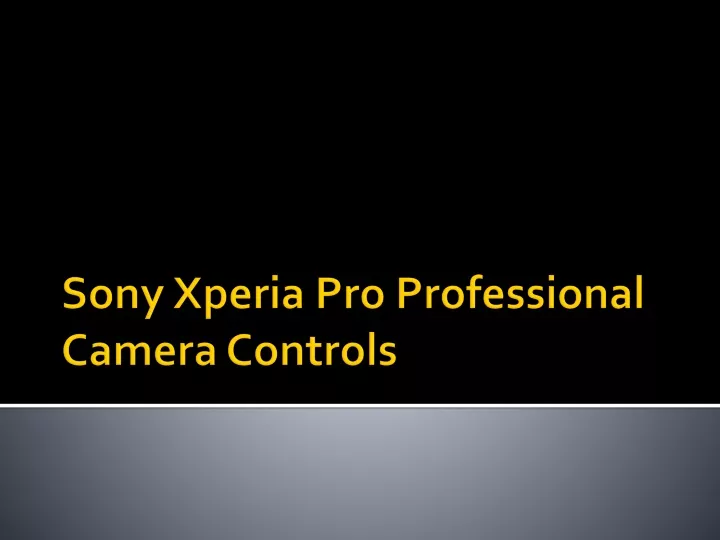 PPT - Sony Xperia Pro Professional Camera Controls PowerPoint ...