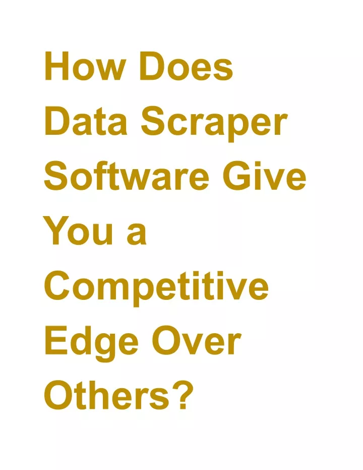 PPT - How Does Data Scraper Software Give You a Competitive Edge Over ...