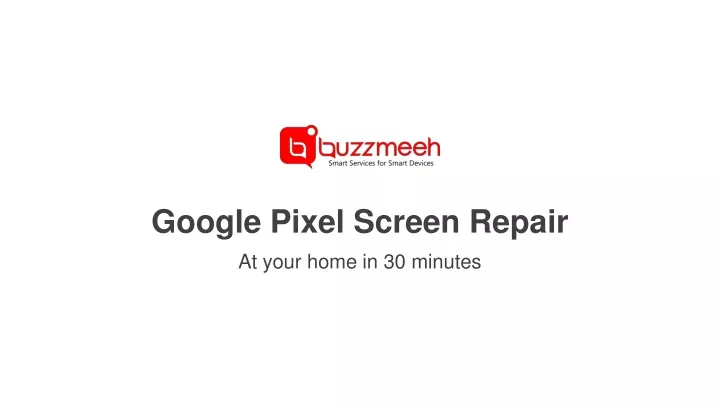 PPT - Google Pixel Screen Repair - Buzzmeeh PowerPoint Presentation ...