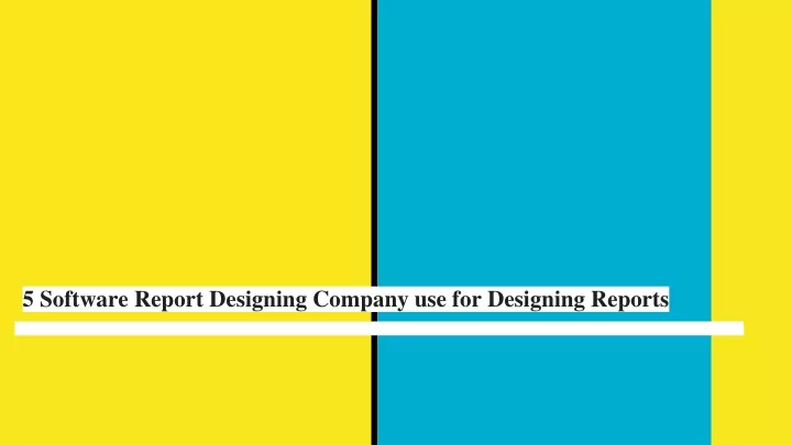 PPT - 5 Software Report Designing Company use for Designing Reports ...