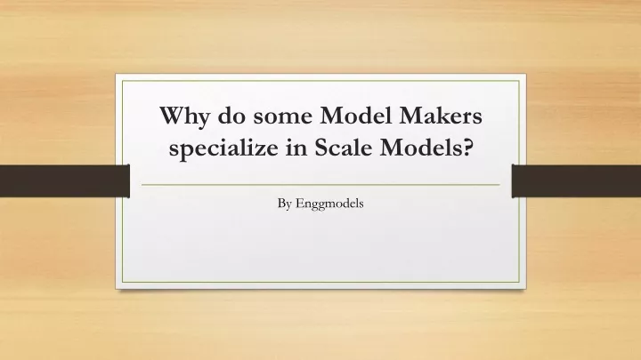 PPT - Why do some Model Makers specialize in Scale Models? PowerPoint Presentation - ID:11669562
