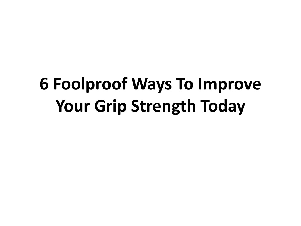 PPT - 6 Foolproof Ways To Improve Your Grip Strength PowerPoint ... PPT - 6 Foolproof Ways To Improve Your Grip Strength PowerPoint ...