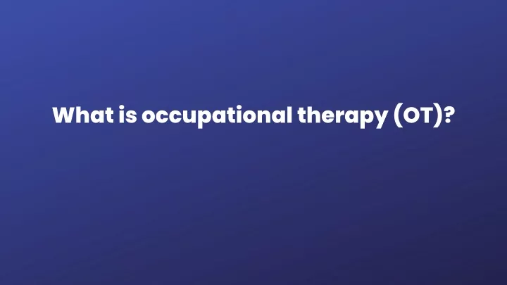 PPT - What is occupational therapy (OT) PowerPoint Presentation, free ...