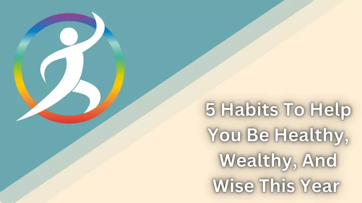 PPT - 5 Habits To Help You Be Healthy, Wealthy, And Wise This Year ...