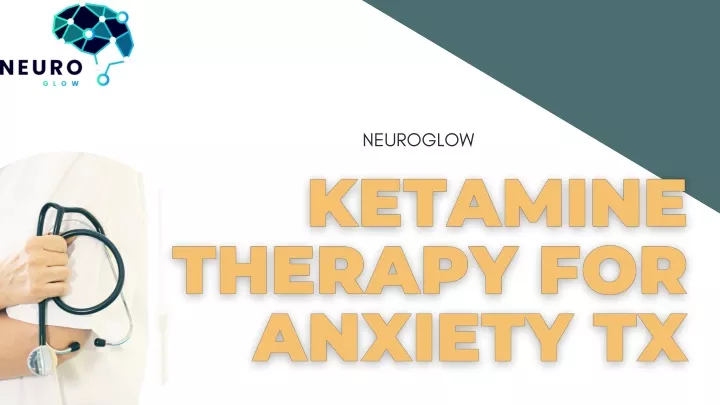 PPT - Searching Ketamine Therapy For Anxiety TX - Neuroglow PowerPoint ...