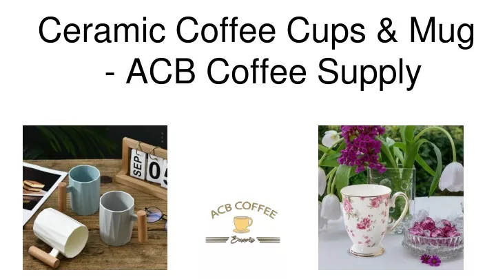 PPT - Ceramic Coffee Cups & Mug - ACB Coffee Supply PowerPoint ...