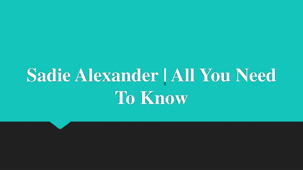 Ppt Sadie Alexander All You Need To Know Powerpoint Presentation