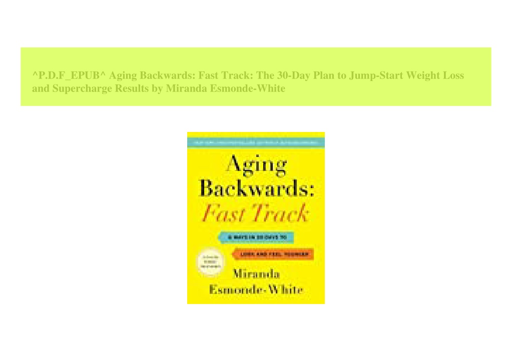 PPT - ^P.D.F_EPUB^ Aging Backwards Fast Track The 30-Day Plan to Jump ... PPT - ^P.D.F_EPUB^ Aging Backwards Fast Track The 30-Day Plan to Jump ...