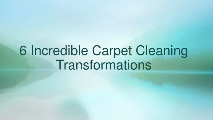 PPT - 6 Incredible Carpet Cleaning Transformations PowerPoint ...