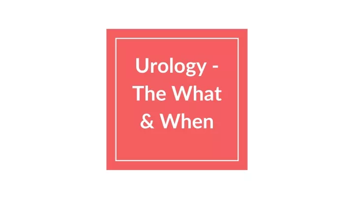 Ppt Urology The What And When Powerpoint Presentation Free Download