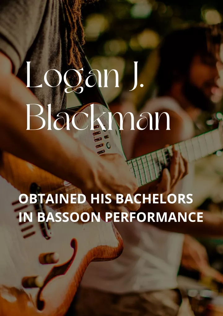 PPT - Logan J. Blackman, Obtained his Bachelors in Bassoon Performance ...
