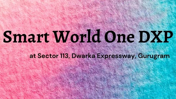 PPT - Smart World One DXP - City Outside. Tranquility Inside at Sector ...