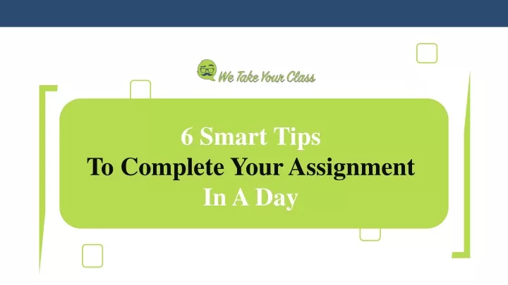 PPT - 6 Smart Tips To Complete An Assignment In A Day PowerPoint ...