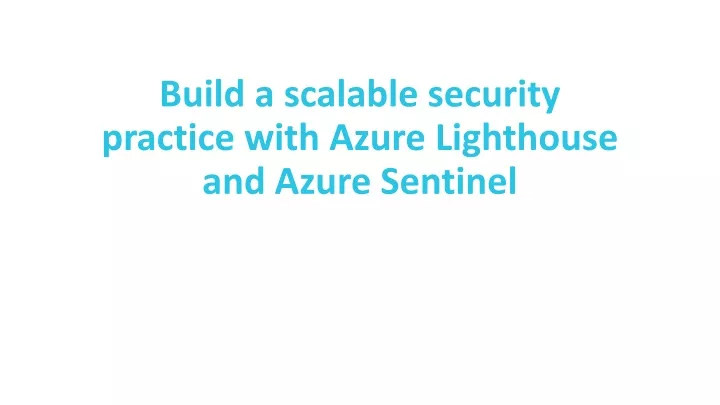 Ppt Build A Scalable Security Practice With Azure Lighthouse And