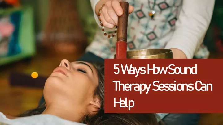 PPT - 5 Ways How Sound Therapy Sessions Can Help PowerPoint ...