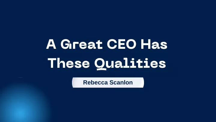 PPT - These Qualities Make a Great CEO: Rebecca Scanlon PowerPoint ...