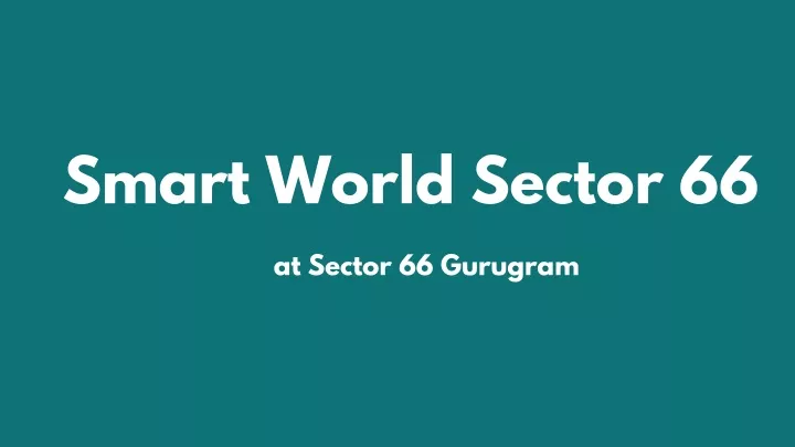 PPT - Smart World Sector 66 At Gurgaon - Brochure PowerPoint ...