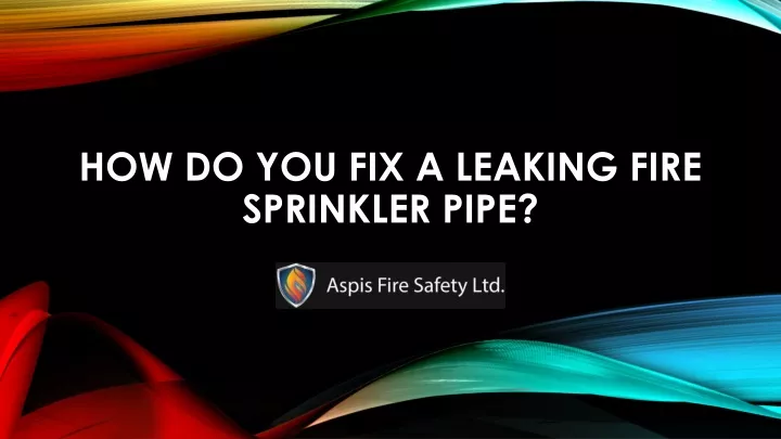 PPT - How do you fix a leaking fire sprinkler pipe? PowerPoint ...