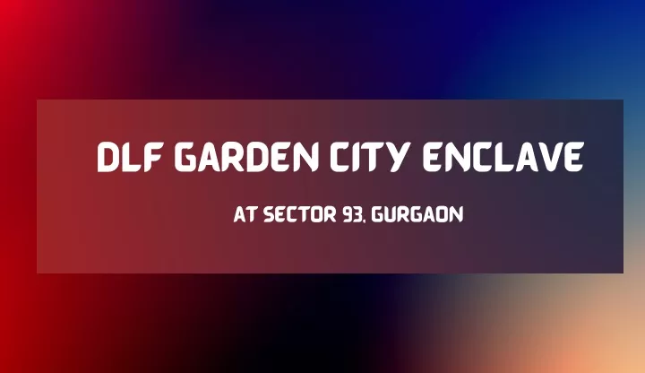 PPT - DLF Garden City Enclave At Sector 93 Gurugram - E-Brochure ...